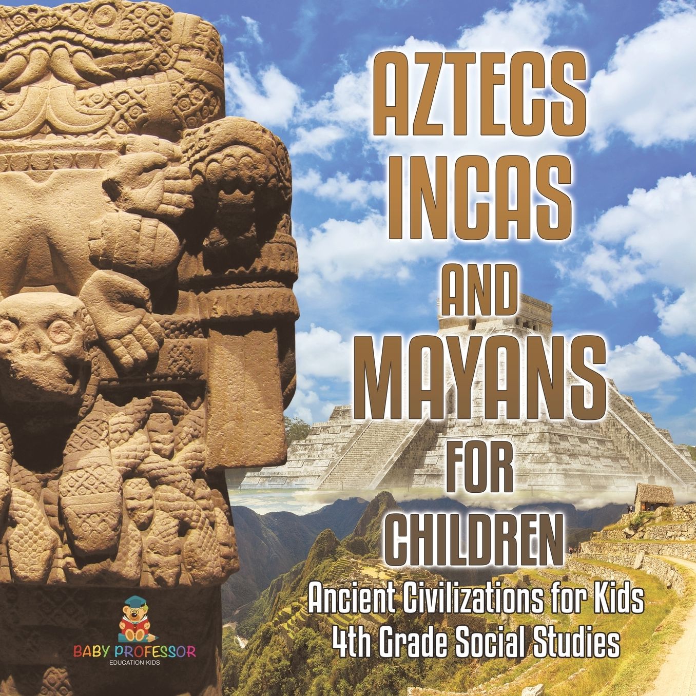 Aztecs, Incas, and Mayans for Children Ancient Civilizations for Kids