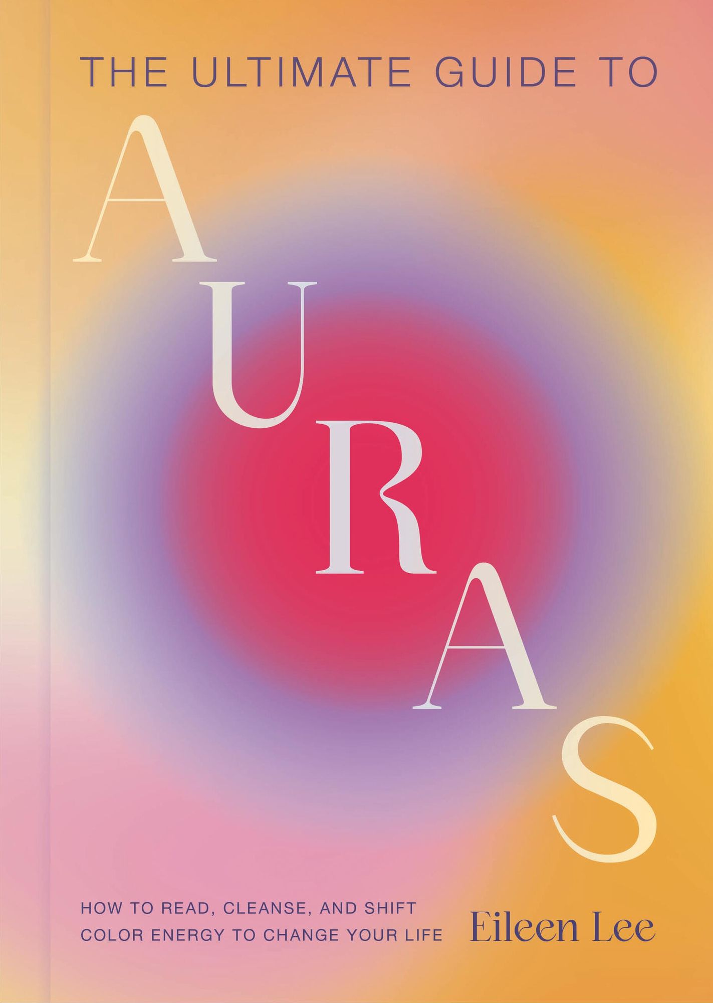 The Ultimate Guide to Auras: How to Read, Cleanse, and Shift Color Ene